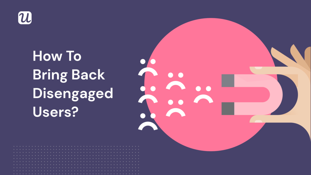 Disengaged Users? Grab this user re-engagement strategy