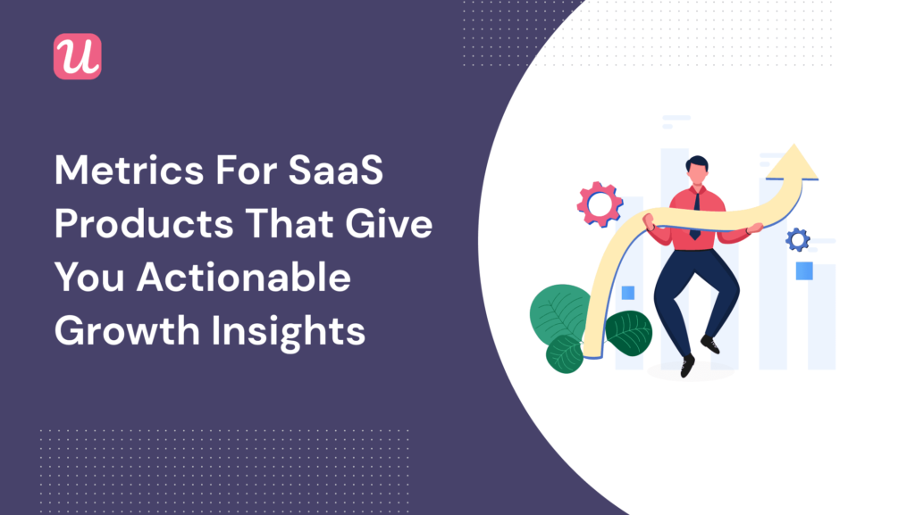 Metrics For Saas Products That Give You Actionable Growth Insights