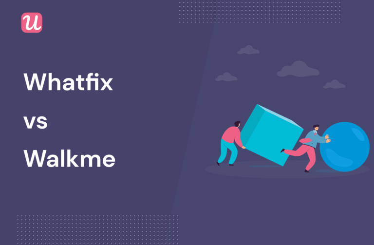 WalkMe vs. Whatfix - the Ultimate Comparison Guide + a few alternatives