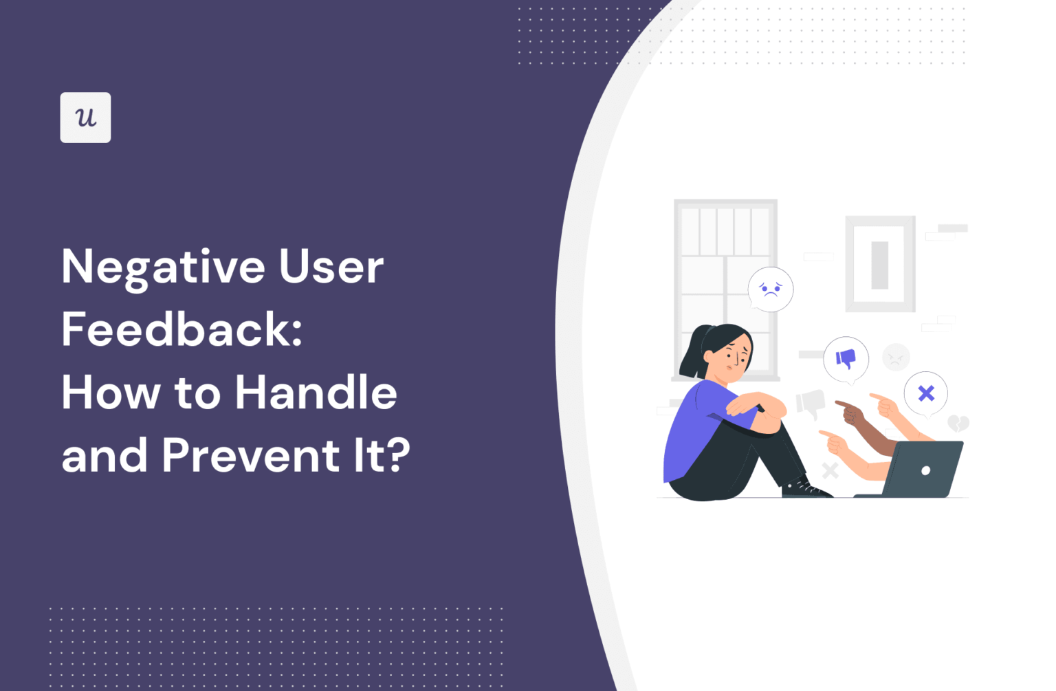 Negative User Feedback: How to Handle and Prevent It?