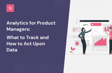 Analytics For Product Managers: What to Track and How to Act Upon Data