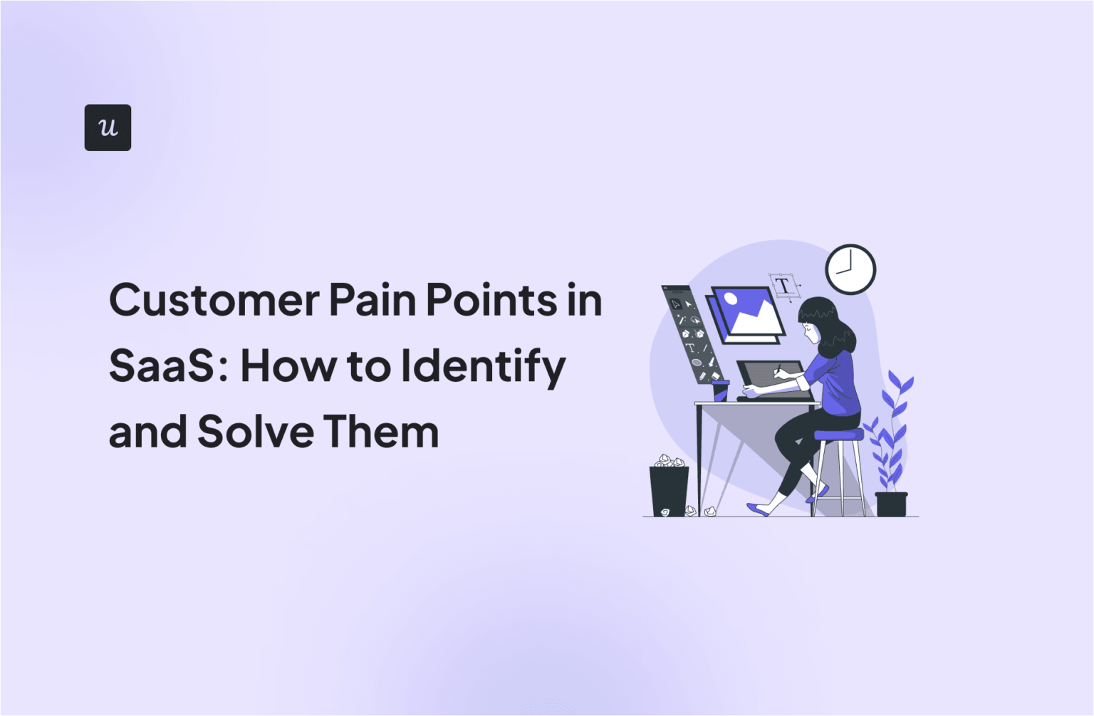 Customer Pain Points in SaaS: How to Identify and Solve Them
