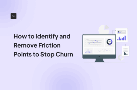 How to Identify and Remove Friction Points to Stop Churn