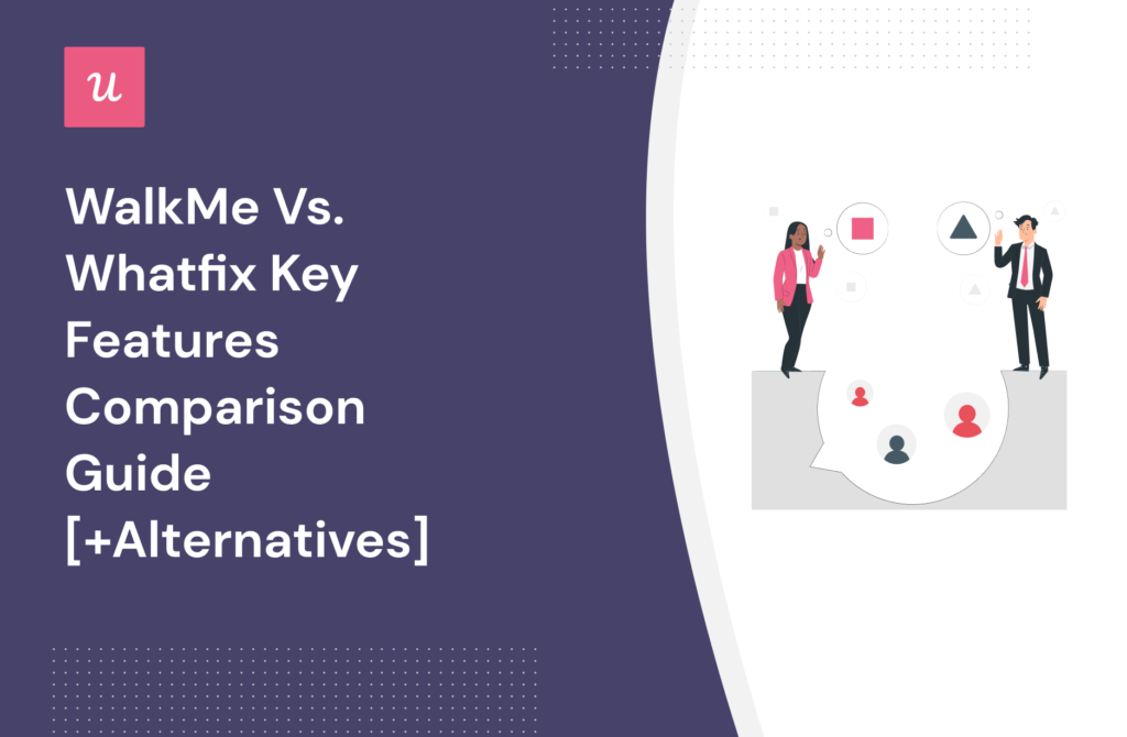 WalkMe vs. Whatfix - the Ultimate Comparison Guide + a few alternatives
