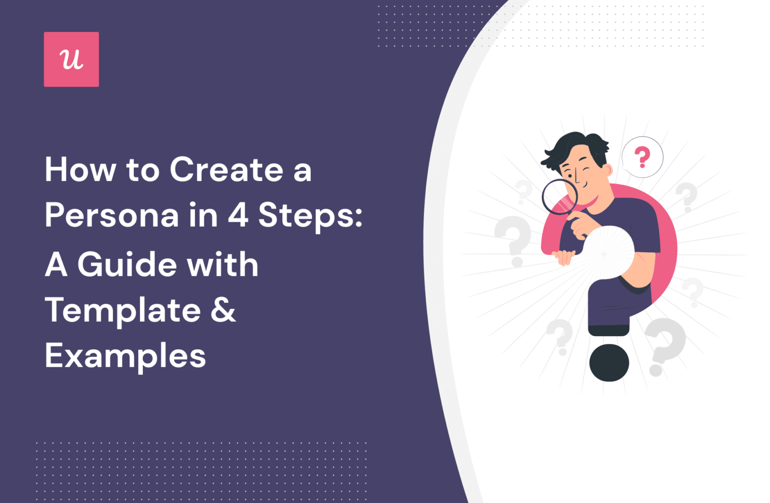 How to Create a Persona in 4 Steps: A Guide with Template & Examples