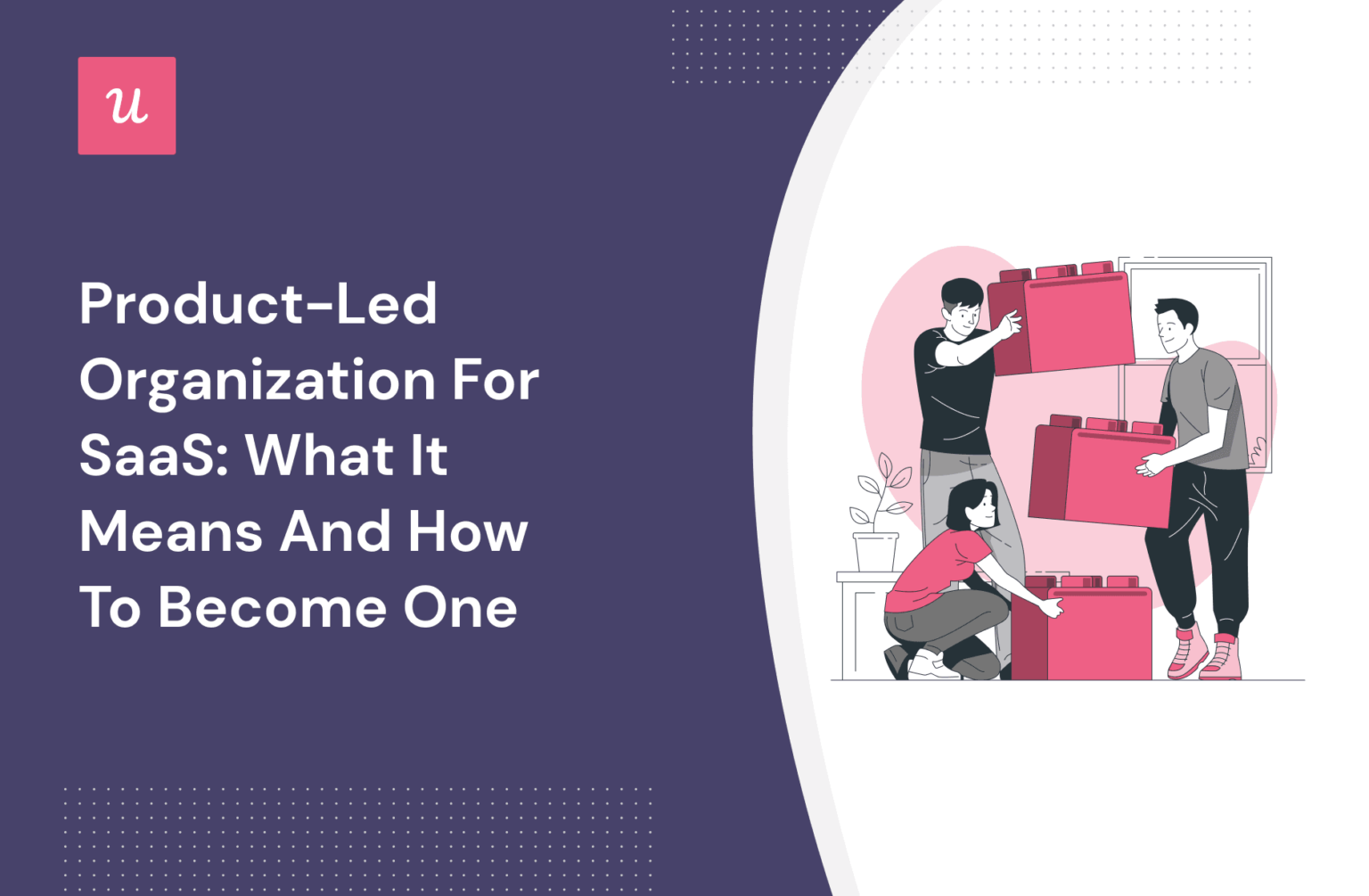 Product-Led Organization: What it Means and How to Become One