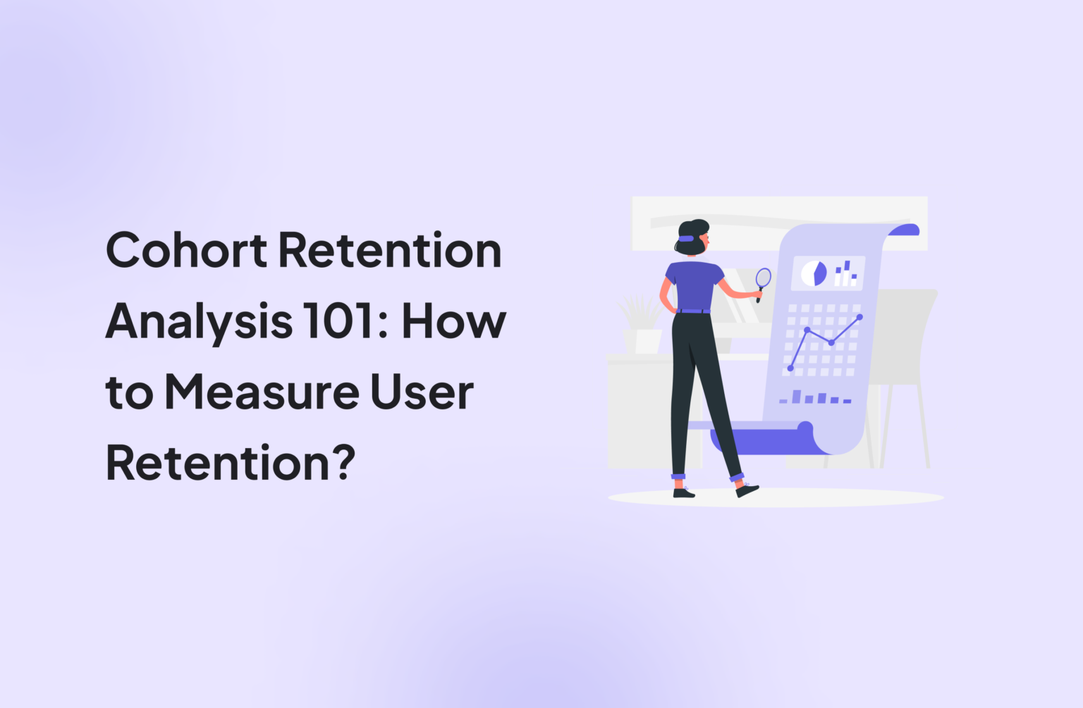 Cohort Retention Analysis 101: How to Measure User Retention?