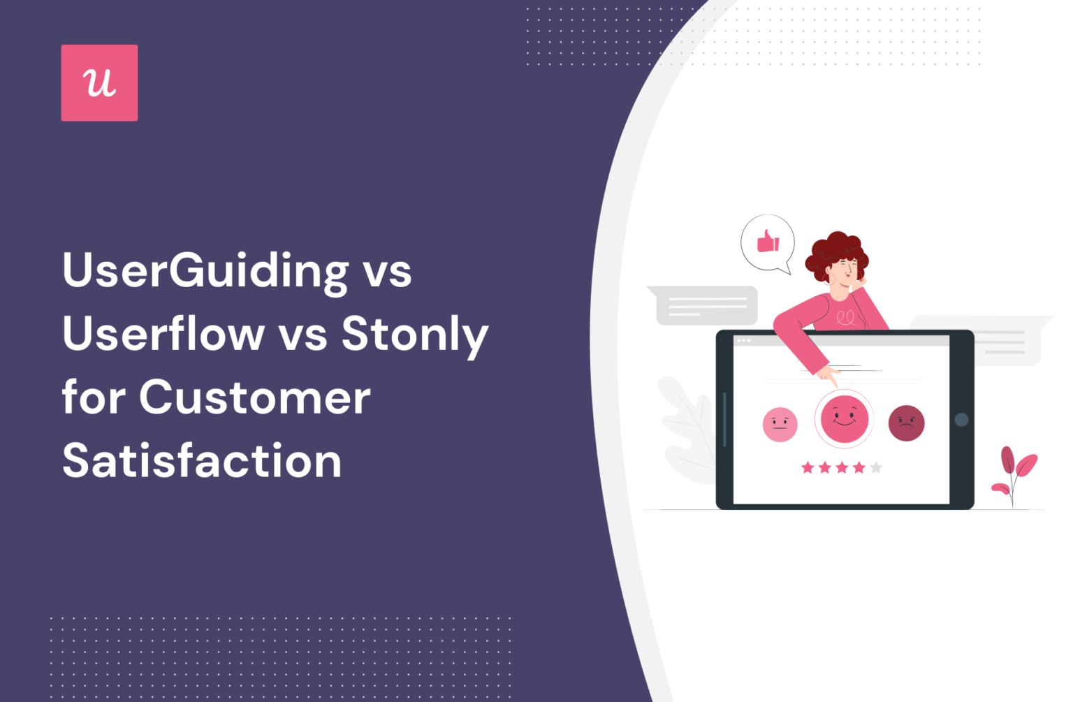 UserGuiding vs Userflow vs Stonly for Customer satisfaction