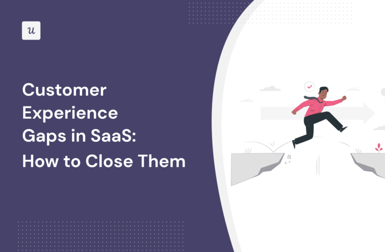 Customer Experience Gaps in SaaS: How to Close Them