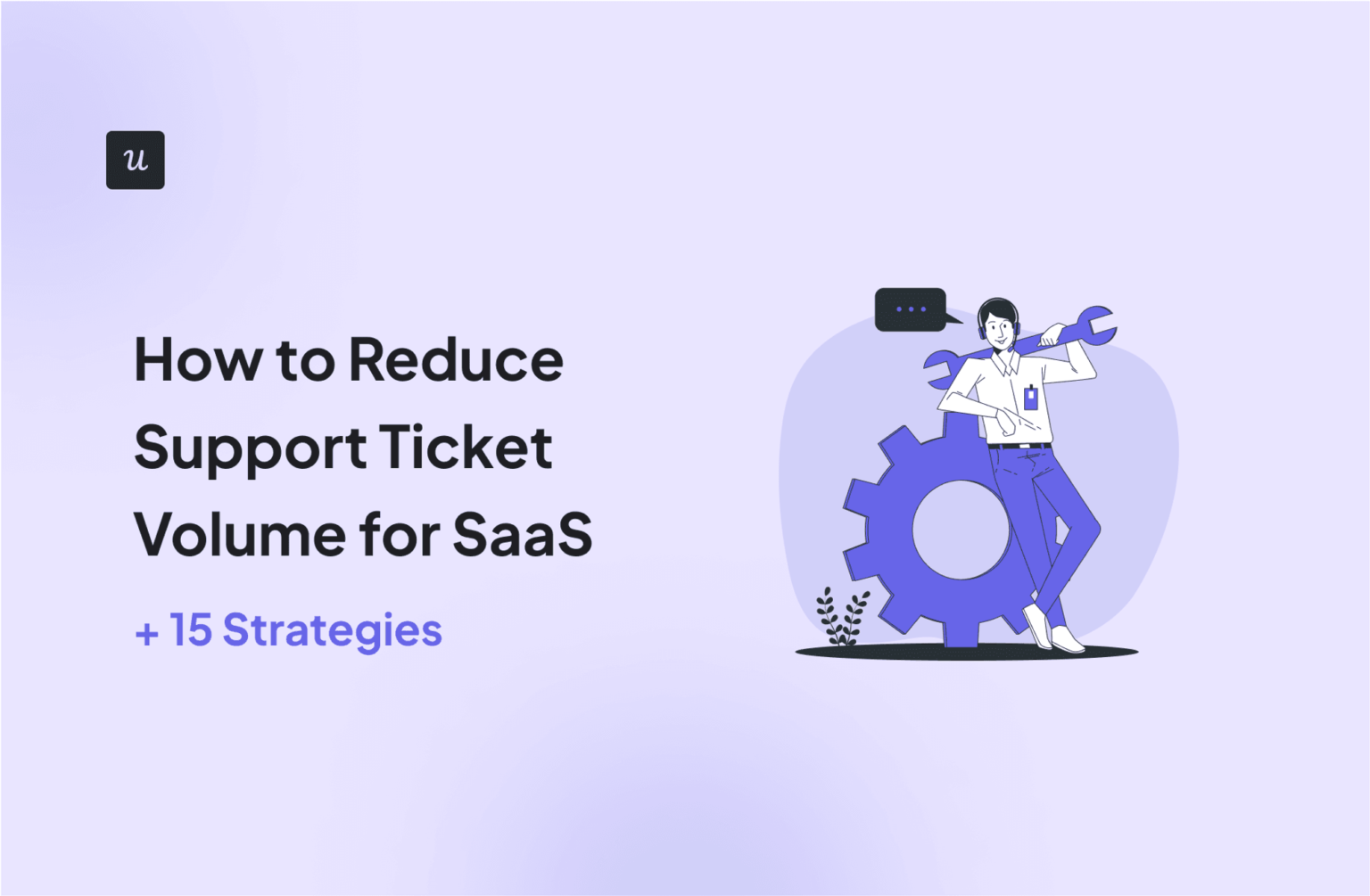 How to Reduce Support Ticket Volume for SaaS [+ 15 Strategies]