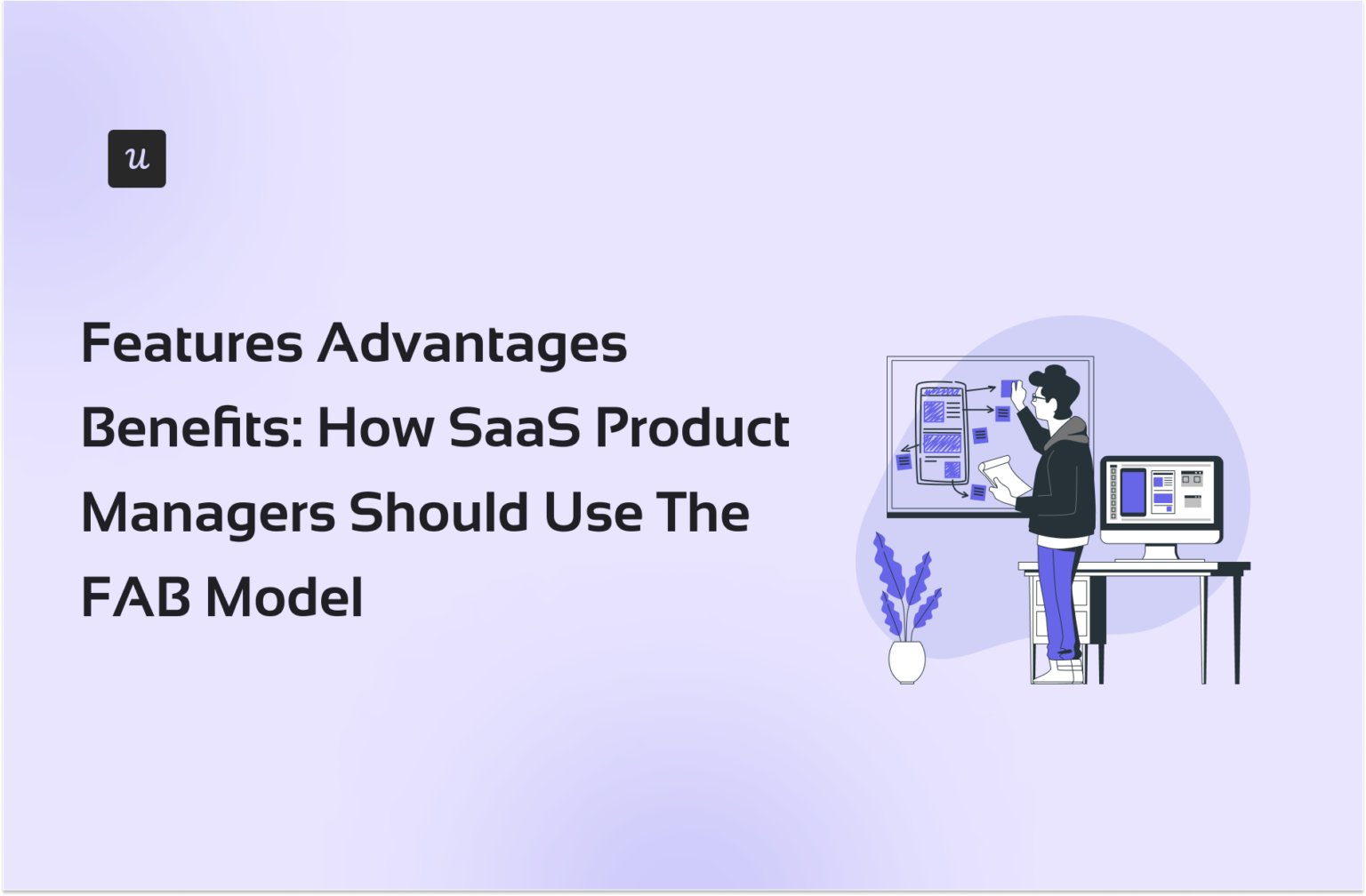 Features Advantages Benefits: How to Use the FAB Model in SaaS