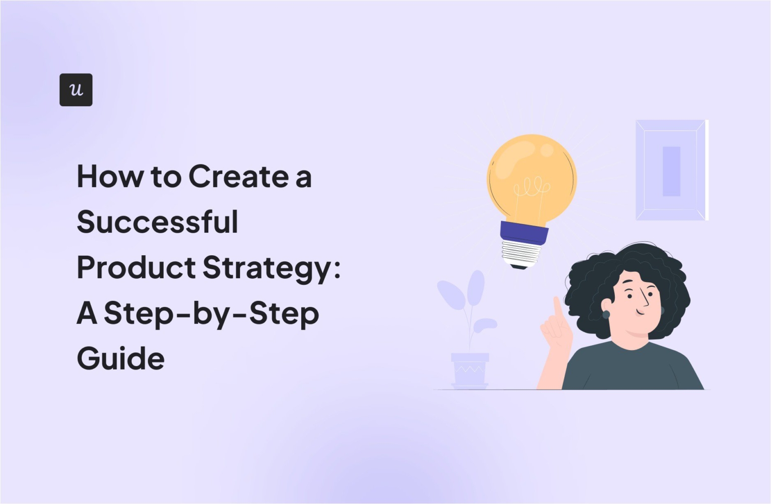 How to Create a Successful Product Strategy: A Step-by-Step Guide