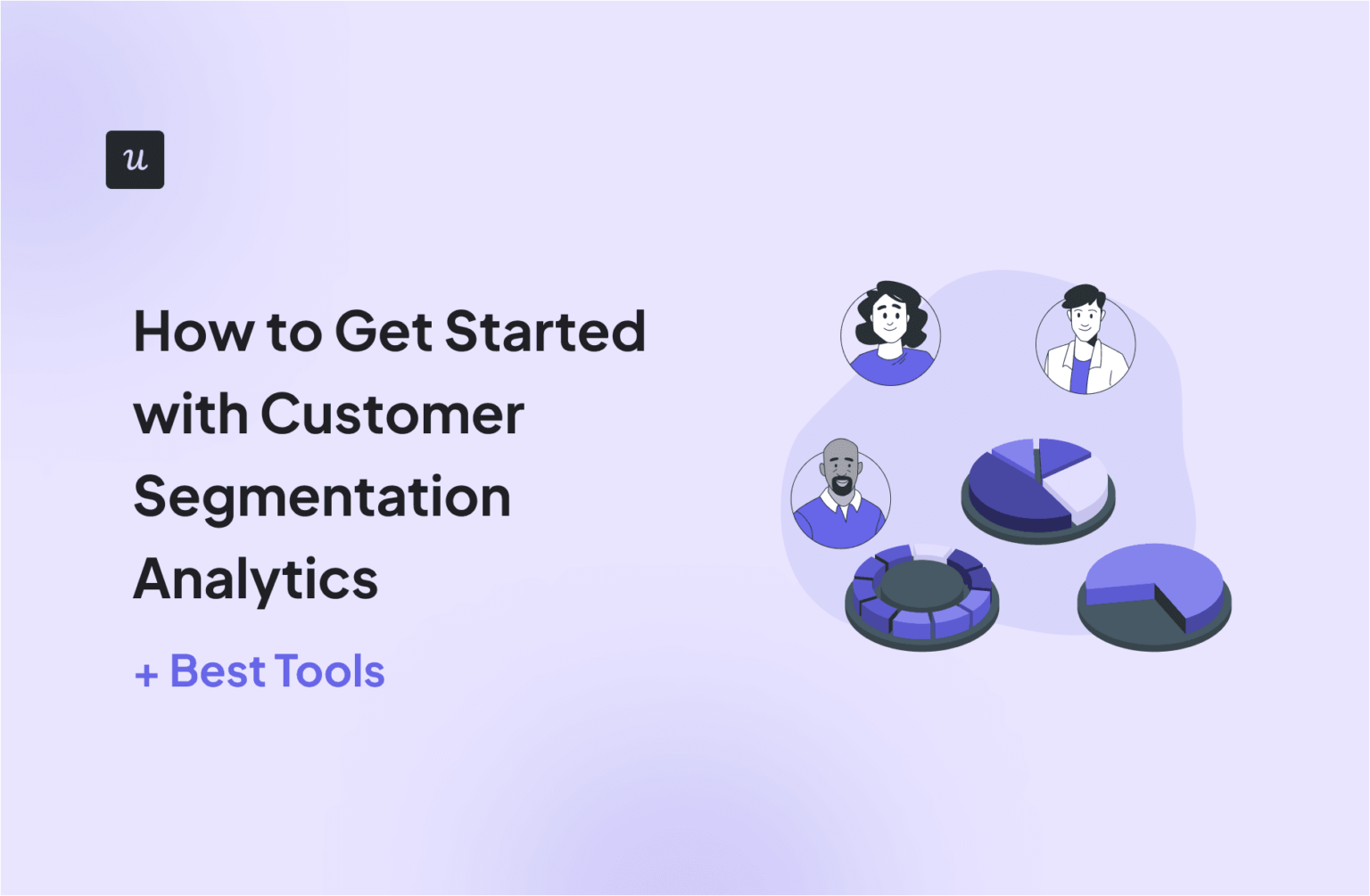 How to Get Started with Customer Segmentation Analytics + Best Tools