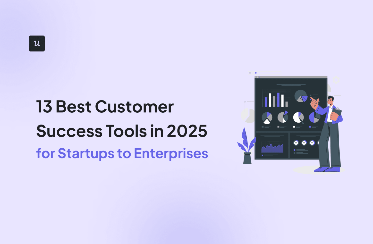 13 Best Customer Success Tools in 2025 (for Startups to Enterprises)