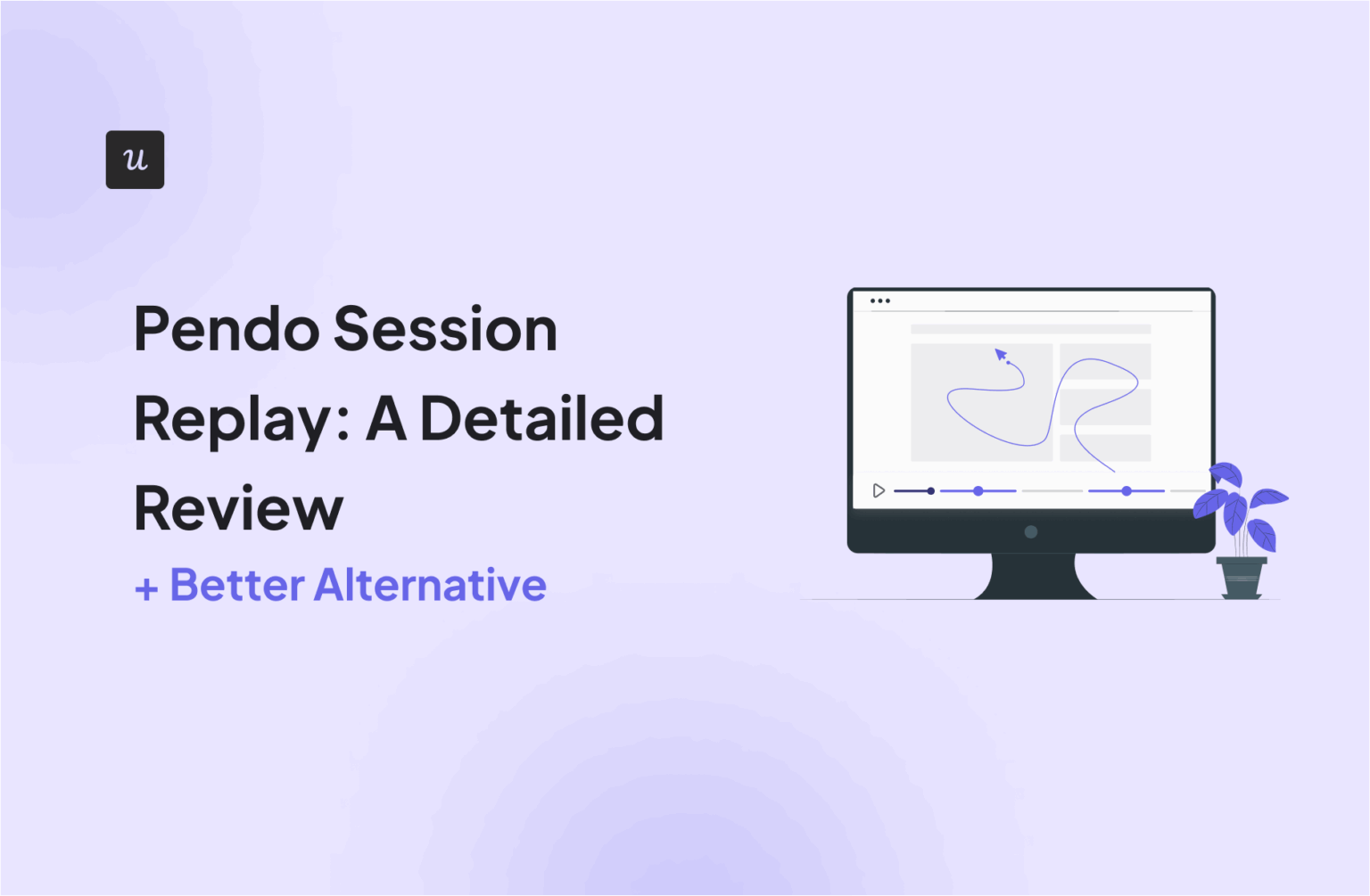 Pendo Session Replay: A Detailed Review (+Better Alternative)