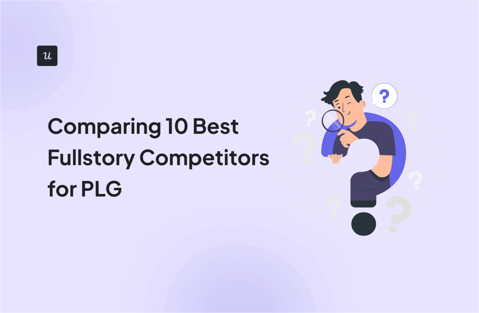 Comparing 10 Best Fullstory Competitors for PLG