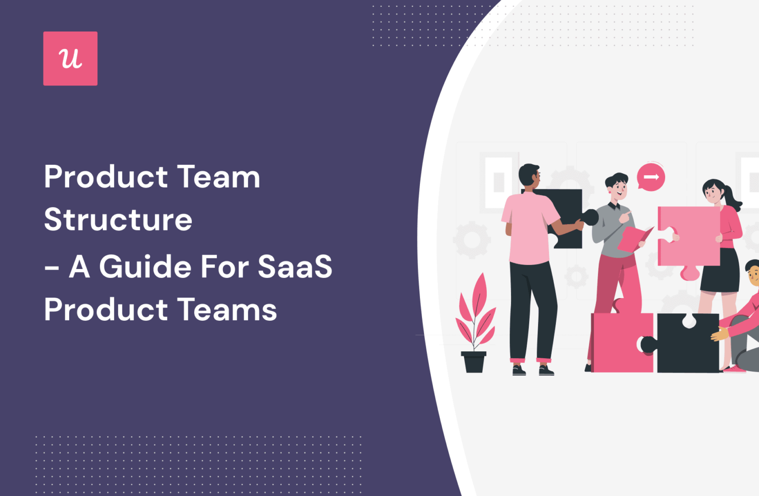 Product Team Structure - A Guide For SaaS Product Teams